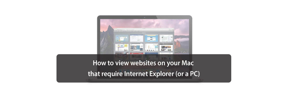 How to view websites on your Mac that require Internet Explorer (or a